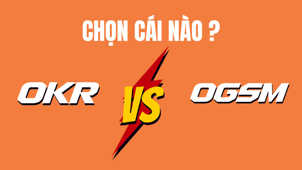Hiểu ngọn ngành về OGSM vs OKR - Tăng khả năng thực thi ra thành quả của mọi chiến lược kinh doanh