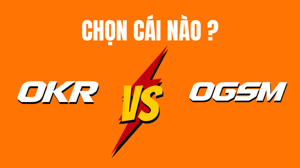 Hiểu ngọn ngành về OGSM vs OKR - Tăng khả năng thực thi ra thành quả của mọi chiến lược kinh doanh